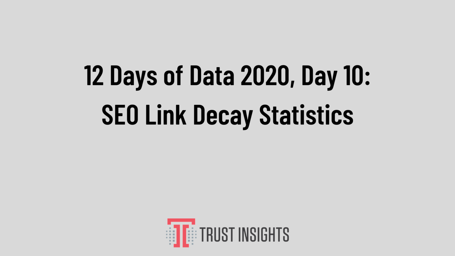 12 Days of Data 2020, Day 10: SEO Link Decay Statistics - Trust Insights