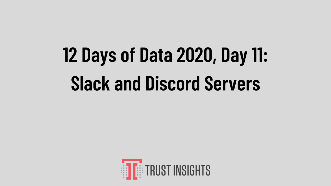 12 Days of Data 2020, Day 11: Slack and Discord Servers - Trust Insights