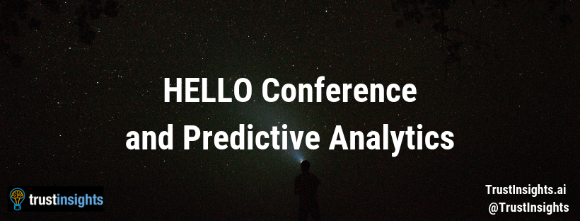 HELLO Conference and Predictive Analytics - Trust Insights Marketing ...