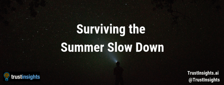 A marketer's guide to surviving the summer slow down - Trust Insights ...