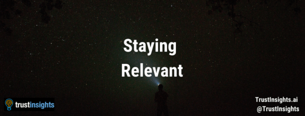 Staying relevant in your job - Trust Insights