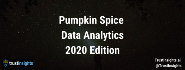Pumpkin Spice Data Analytics, 2020 Edition - Trust Insights Marketing Analytics Consulting