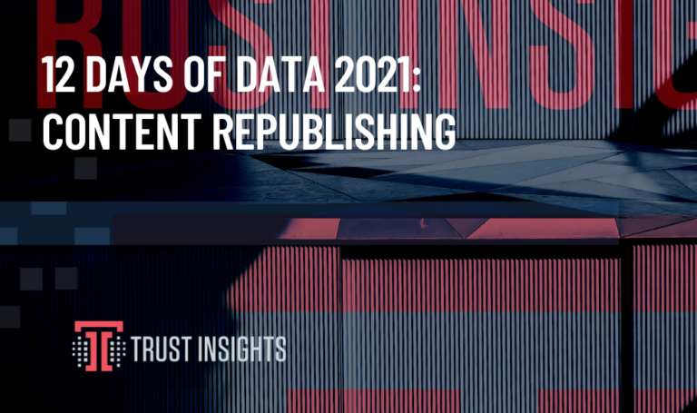 12 Days of Data 2021, Day 11: Content Republishing - Trust Insights ...