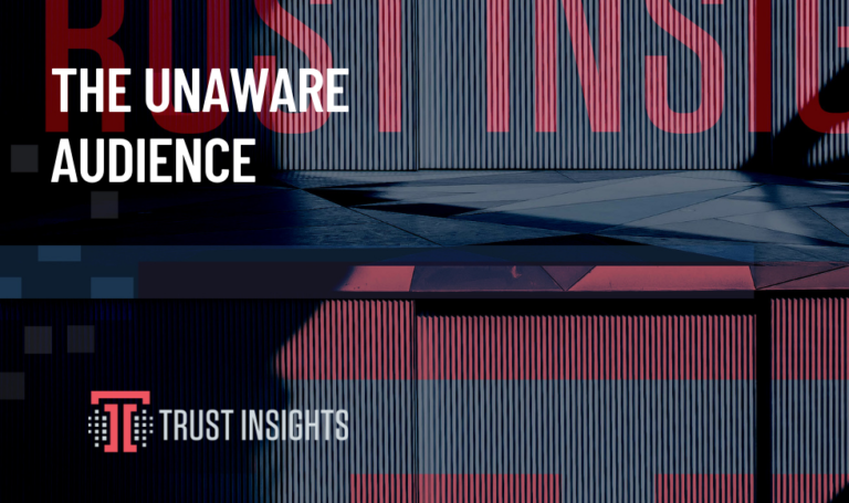 The unaware audience - Trust Insights Marketing Analytics Consulting