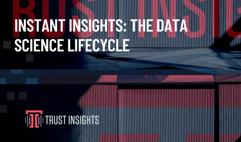 Instant Insights: The Data Science Lifecycle - Trust Insights Marketing Analytics Consulting