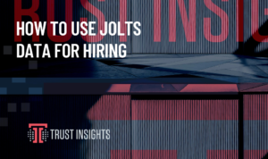 How to use JOLTS data for hiring - Trust Insights Marketing Analytics ...
