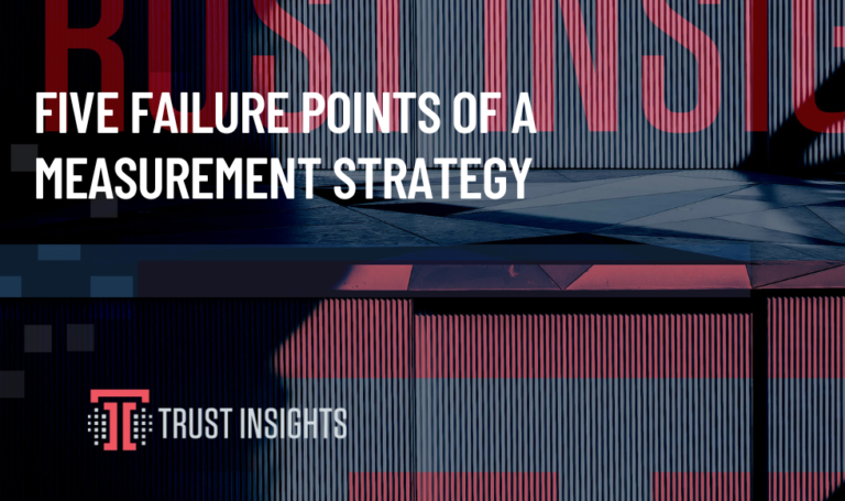 Five failure points of a measurement strategy - Trust Insights ...
