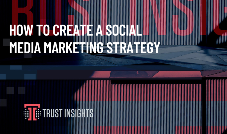 How to create a social media marketing strategy - Trust Insights ...