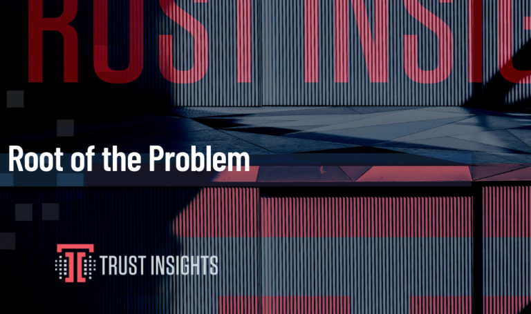 Root of the Problem - Trust Insights