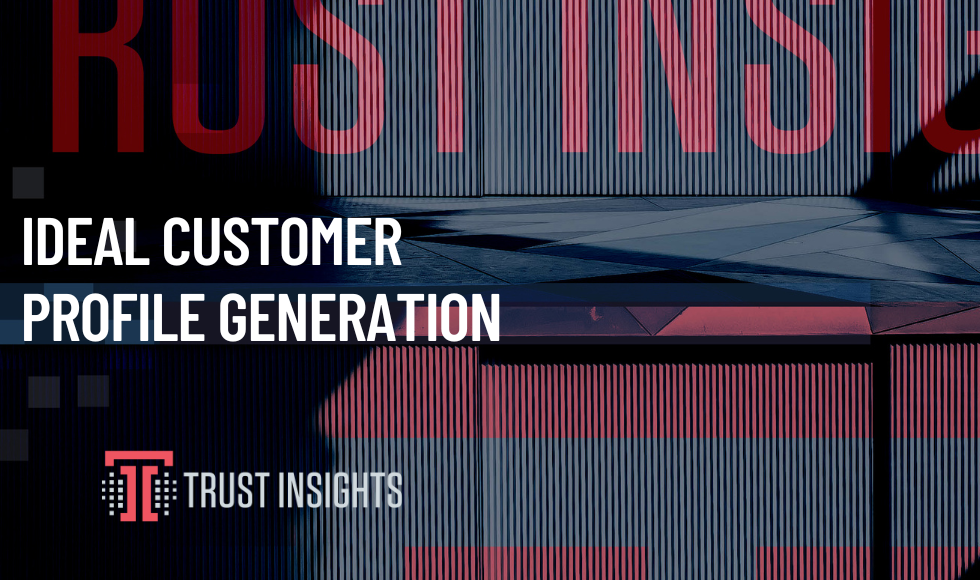 Ideal Customer Profile Generation - Trust Insights Marketing Analytics ...