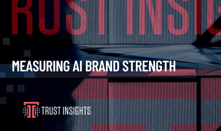 Measuring AI Brand Strength - Trust Insights