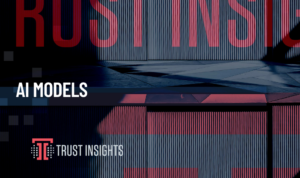 AI Models - Trust Insights Strategic Management Consulting