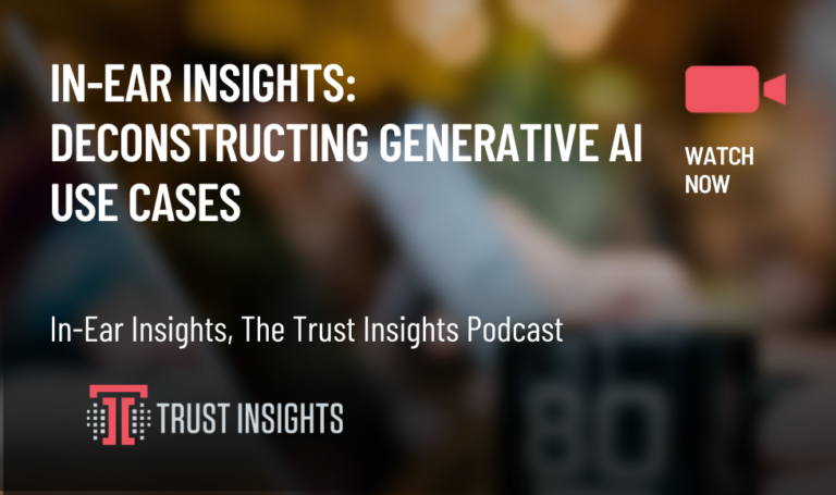 In-Ear Insights: Deconstructing Generative AI Use Cases - Trust ...
