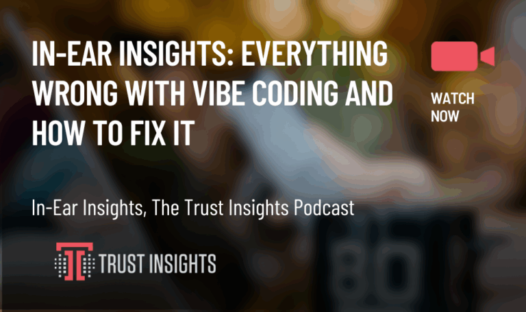 In-Ear Insights: Everything Wrong with Vibe Coding and How to Fix It ...