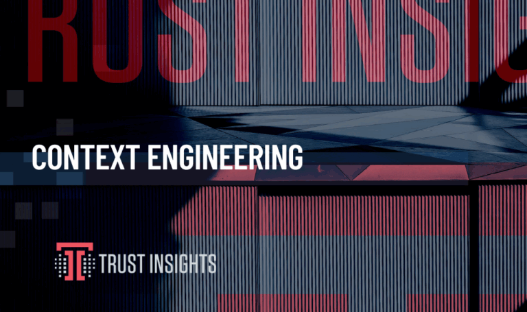 Context Engineering - Trust Insights Marketing Analytics Consulting
