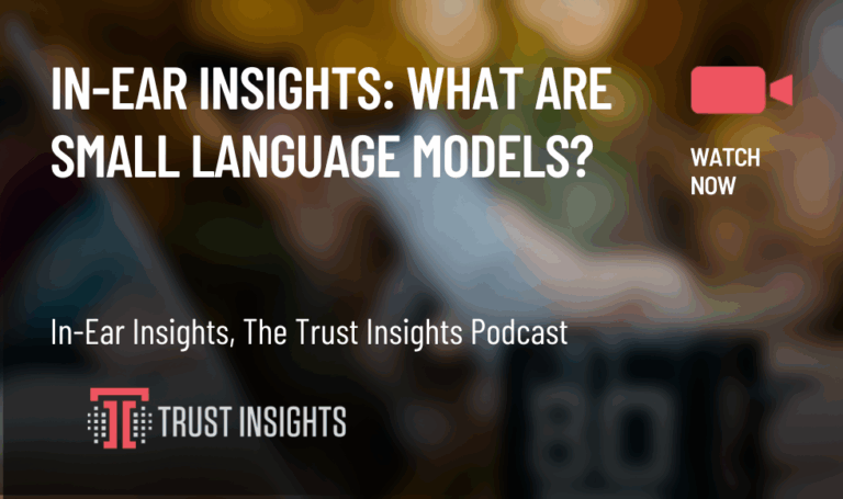 In-Ear Insights: What Are Small Language Models? - Trust Insights
